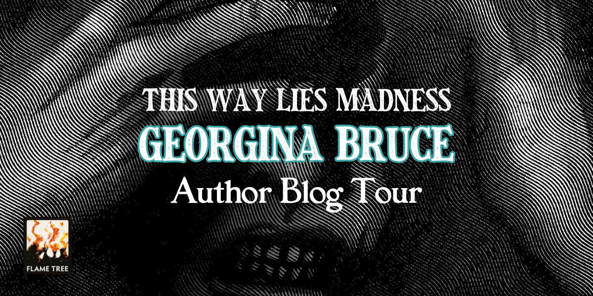 This Way Lies Madness Author Blog Tour: Georgina Bruce